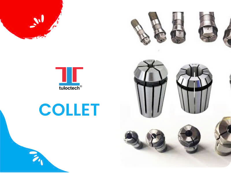 Collet là gì? Tìm hiểu các loại collet được sử dụng phổ biến hiện nay